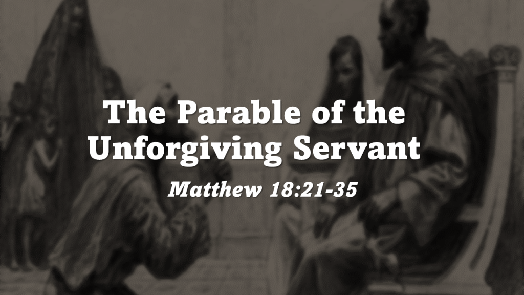 The Parable of the Unforgiving Servant – Faith United Baptist Church The Parable of the Unforgiving Servant – Faith United Baptist Church